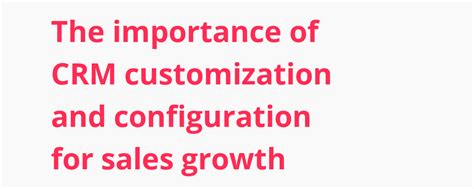 The Importance Of Crm Customization And Configuration For Sales Growth