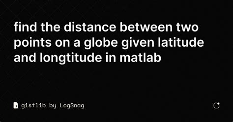 Gistlib Find The Distance Between Two Points On A Globe Given