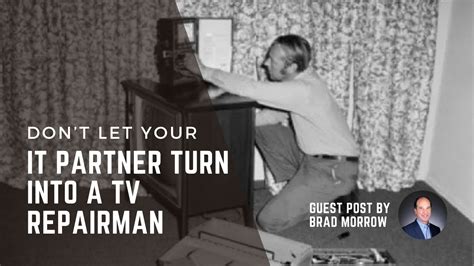 Dont Let Your It Partner Turn Into A Tv Repairman Stringfellow