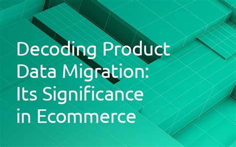 decoding product data migration its significance in ecommerce retail