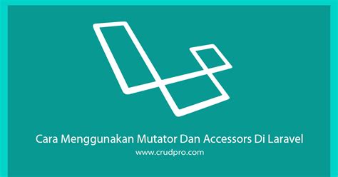 cara menggunakan mutator dan accessors di laravel crudpro