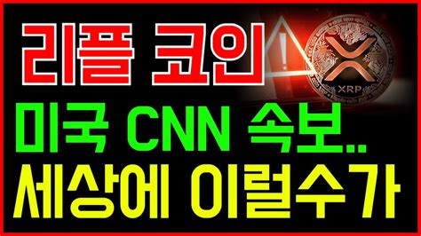 리플 Xrp 미국 Cnn 속보 세상에 이럴수가 Youtube