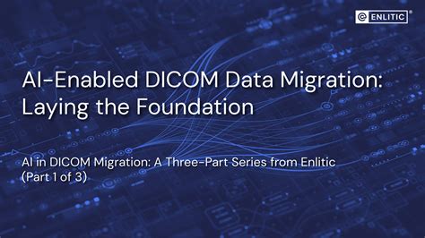 Ai Enabled Dicom Data Migration Laying The Foundation Enlitic