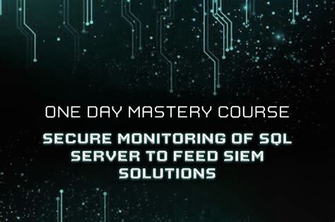 Secure Monitoring Of Sql Server To Feed Siem Solutions Cqure Academy