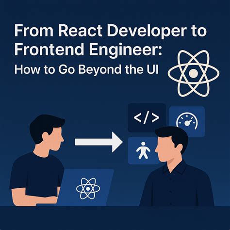 From React Developer To Frontend Engineer How To Go Beyond The Ui By