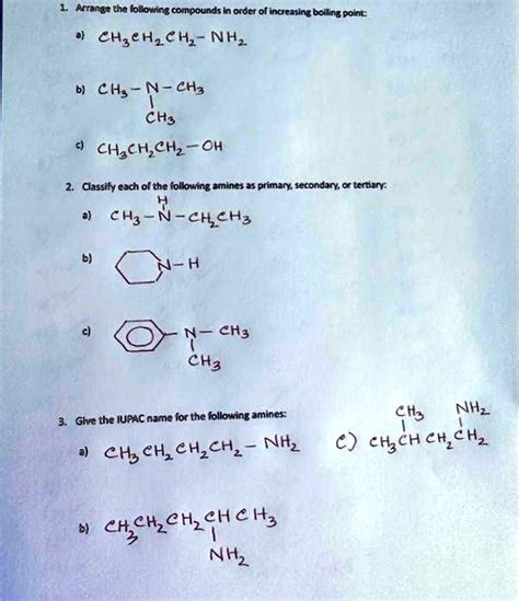 1. Arrange the following compounds in order of increasing boiling point: a) CH3CH2CH2NH2 b ...