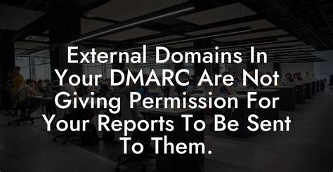External Domains In Your Dmarc Are Not Giving Permission For Your