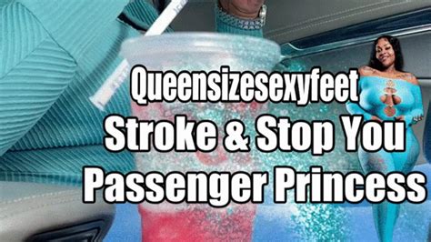 Stop Stroke You Passenger Princess QueenSizeSexyFeet Clips4sale