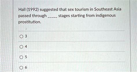 Solved Hall 1992 Suggested That Sex Tourism In Southeast Asia Passed Through Stages Starting