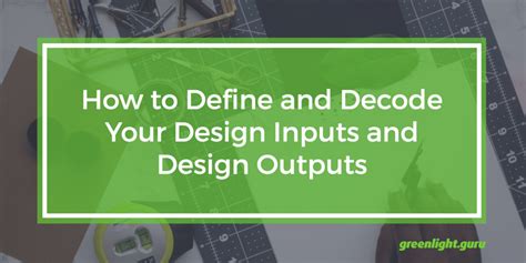 how to define and decode your design inputs and design outputs