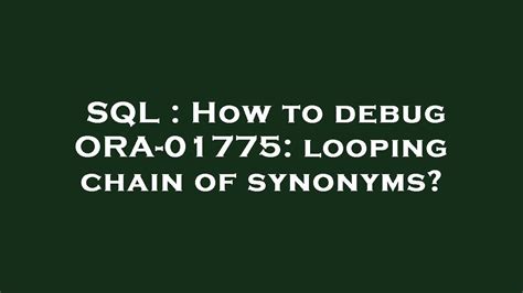 Sql How To Debug Ora 01775 Looping Chain Of Synonyms Youtube