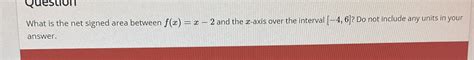 solved by an expert what is the net signed area between f x x 2 ﻿and