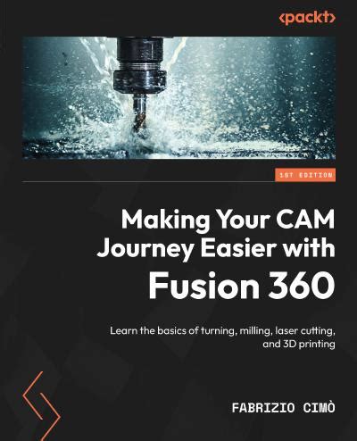 Making Your CAM Journey Easier With Fusion 360 Learn The Basics Of