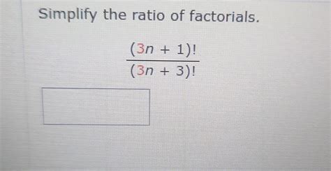 Solved Simplify the ratio of factorials. (3n+3)!(3n+1)! | Chegg.com