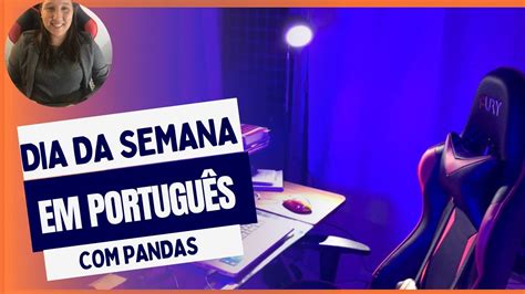 Extraindo O Dia Da Semana Em Português Da Sua Coluna De Datas No Pandas