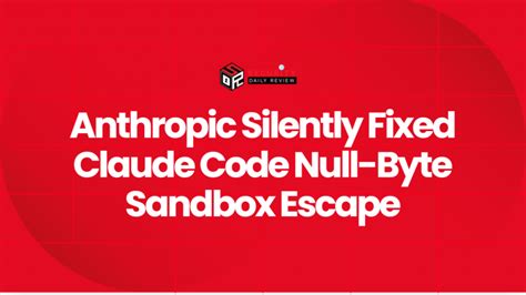 Anthropic Silently Fixed Claude Code Null Byte Sandbox Escape