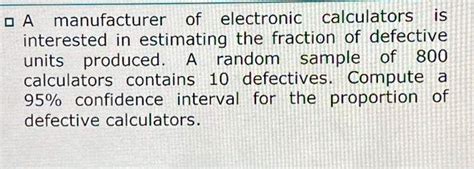 Solved A Manufacturer Of Electronic Calculators Is Interested In Estimating The Fraction Of