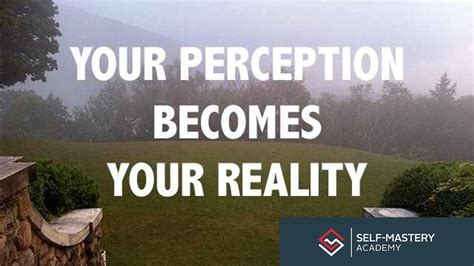 Your Perception Becomes Your Reality So Choose Carefully