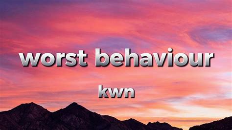 Worst Behaviour Kwn Lyrics
