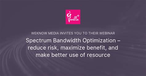 Spectrum Bandwidth Optimization Reduce Risk Maximize Benefit And