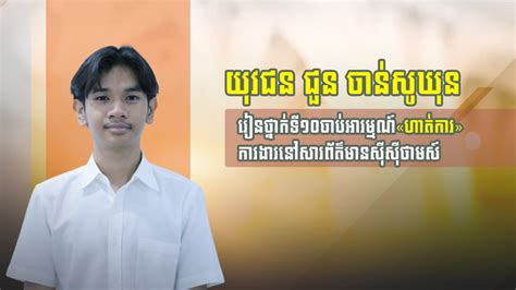 យុវជន ជួន ចាន់សូឃុន រៀនថ្នាក់ទី១០ចាប់អារម្មណ៍«ហាត់ការការងារនៅសារព័ត៌មានស៊ីស៊ីថាមស៍ សុីសុីថាមស៍