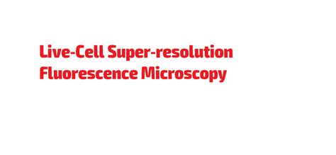 Live Cell Super Resolution Fluorescence Microscopy