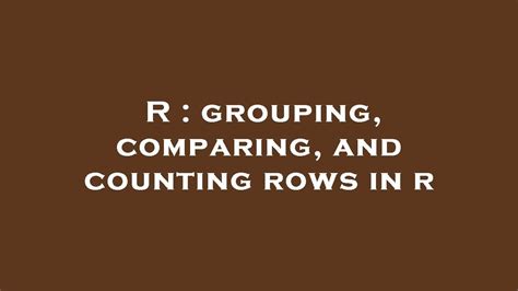 R Grouping Comparing And Counting Rows In R YouTube