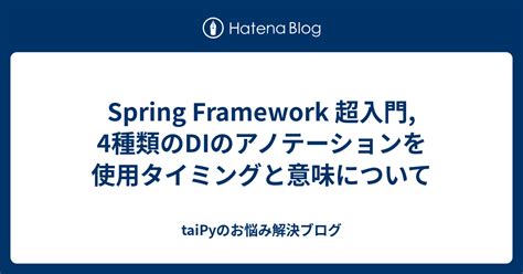 Spring Framework 超入門 4種類のdiのアノテーションを使用タイミングと意味について Taipyの開発ブログ