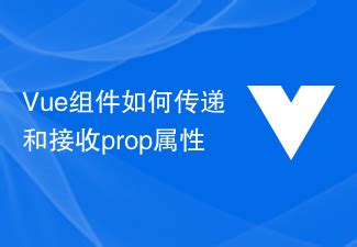 How Vue components pass and receive prop properties-Vue.js-php.cn