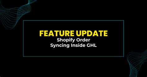 Feature Update Shopify Order Syncing Inside Ghl Last Crm
