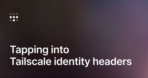 Tapping Into Tailscales Identity Headers With Serve