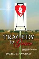 Tragedy To Grace A Personal History Of Perseverance And Growth Through