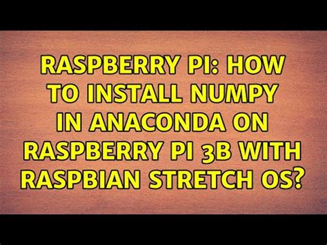 Raspberry Pi How To Install Numpy In Anaconda On Raspberry Pi B With Raspbian Stretch OS