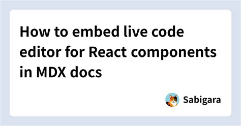 How To Embed Live Code Editor For React Components In Mdx Docs Sabigara