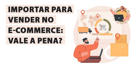 Importar Para Vender No E Commerce Vale A Pena HubControl