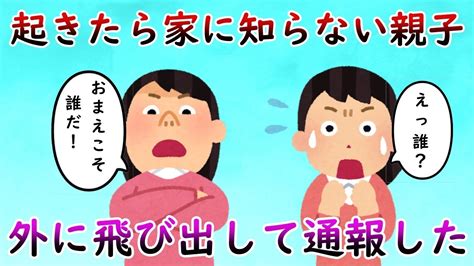 起きたら家に知らない親子私えっだれ 親子お前こそ誰だ 外に飛び出して通報した結果 YouTube