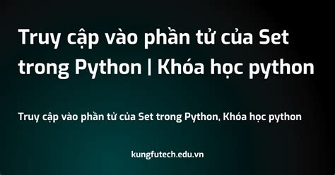 Truy Cập Vào Phần Tử Của Set Trong Python Khóa Học Python