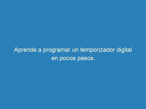 Aprende A Programar Un Temporizador Digital En Pocos Pasos Mecna