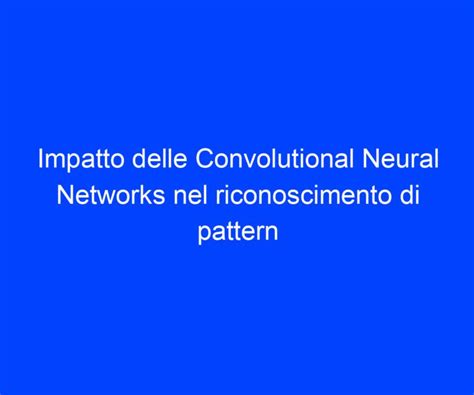 Impatto Delle Convolutional Neural Networks Nel Riconoscimento Di Pattern Riccardo De Bernardinis