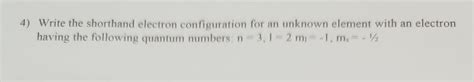 Solved 4 Write The Shorthand Electron Configuration For An