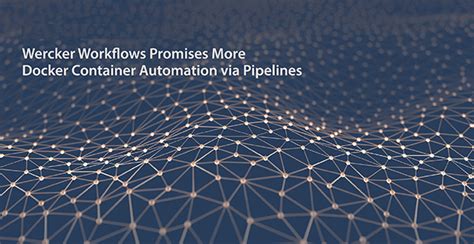 Wercker Workflows Promises More Docker Container Automation Via Pipelines Cloud Native Now