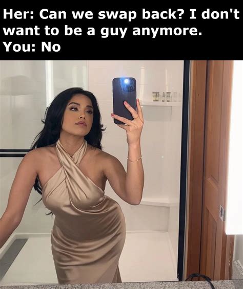 Her Can We Swap Back I Don T Want To Be A Guy Anymore You No R BodySwapMemes