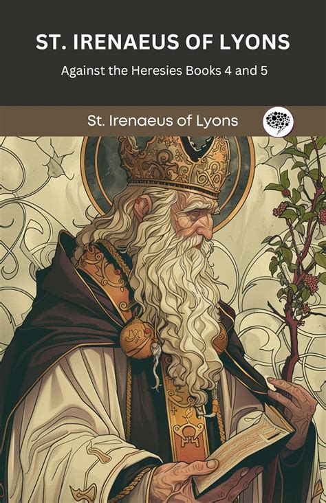 72 St Irenaeus Of Lyons Against The Heresies Books 4 And 5 Kindle
