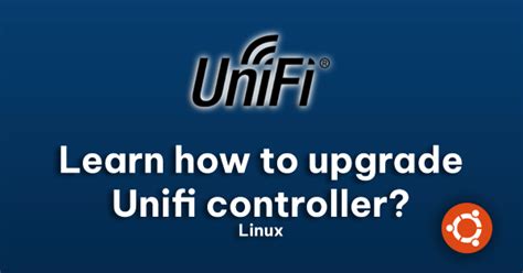Learn How To Upgrade Unifi Controller Linux