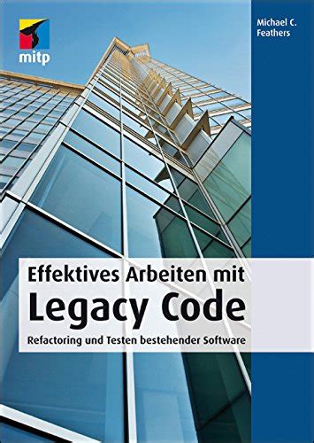 Effektives Arbeiten Mit Legacy Code Refactoring Und Testen Bestehender Software Ebook Michael