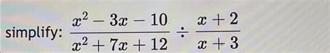 Solved Simplify X2 3x 10x2 7x 12÷x 2x 3