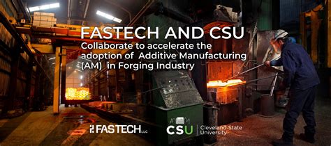 Fastech And Csu Collaborate To Accelerate The Adoption Of Additive