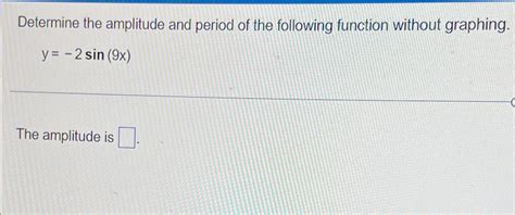 solved determine the amplitude and period of the following