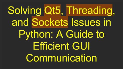 Solving Qt5 Threading And Sockets Issues In Python A Guide To Efficient Gui Communication