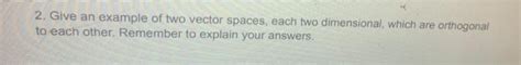 Solved 2 Give An Example Of Two Vector Spaces Each Two